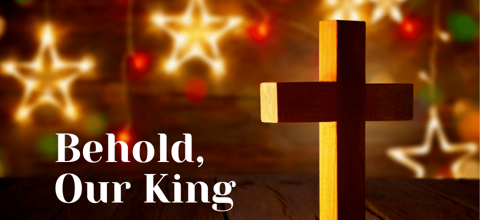 Behold Our King - Wheatland Community Church